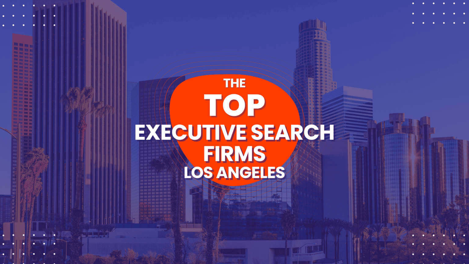 The Top Executive Search Firms in Los Angeles: 2026 Rankings